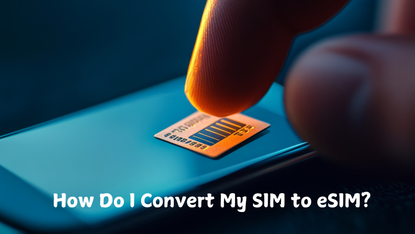 How Do I Convert My SIM to eSIM? – ETravelSim